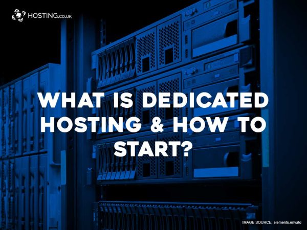 What is Dedicated Hosting and How to Start? - Hosting.co.uk