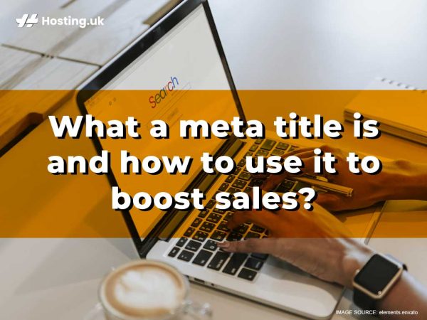 What is a Meta Title & How to Use it - Hosting.co.uk